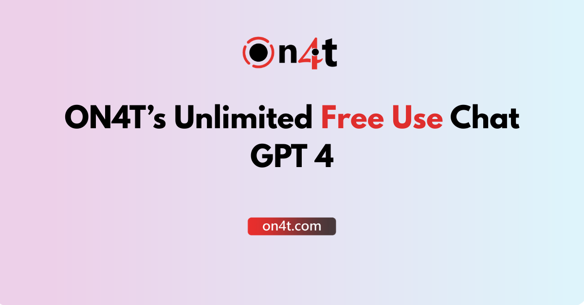 ON4T’s Free Unlimited Chat GPT 4 – Instant Access, No Login, No Limits