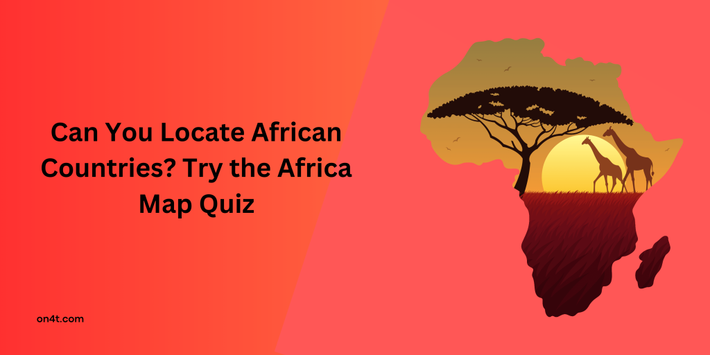Can You Locate African Countries? Try the Africa Map Quiz