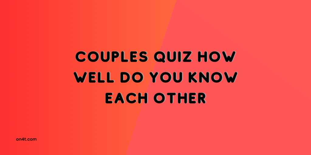 Couples Quiz How Well Do You Know Each Other