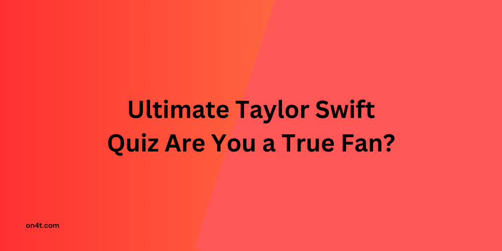 Ultimate Taylor Swift Quiz Are You a True Fan?