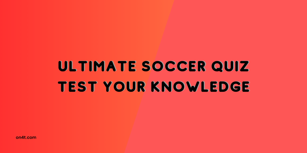 Ultimate Soccer Quiz Test Your Knowledge