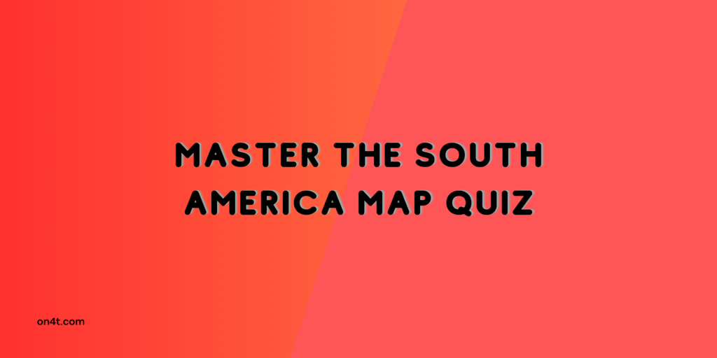 Master the South America Map Quiz
