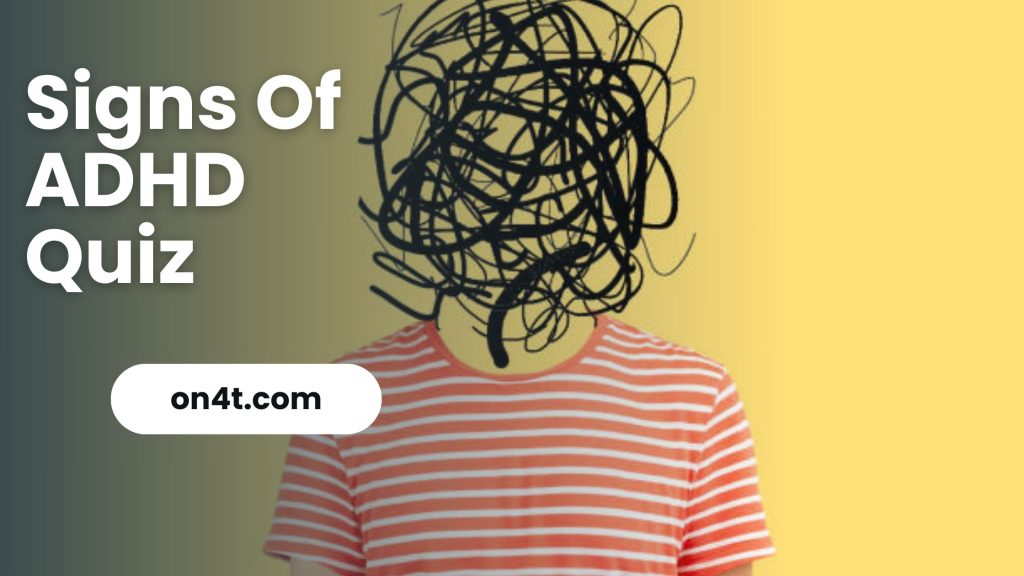 Signs Of ADHD Quiz Guide: Know How to Get Support - On4t