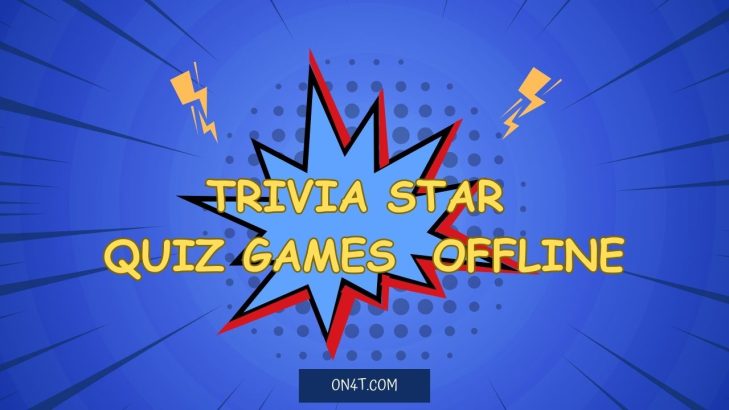 Trivia Star Quiz Games Offline: Enjoy fun anytime - On4t
