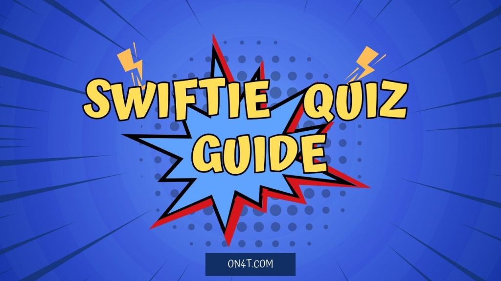 Swiftie Quiz Guide: Only A True Swiftie Gets It - On4t