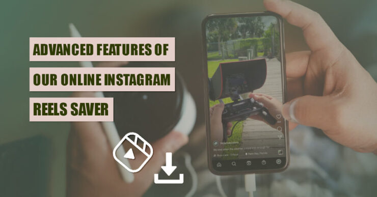 Advanced Features of Our Online Instagram Reels Saver