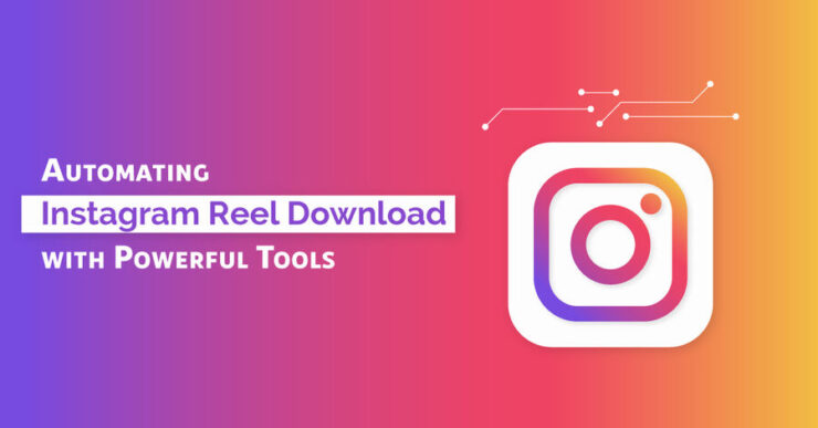Automating Instagram Reel Download with Powerful Tools
