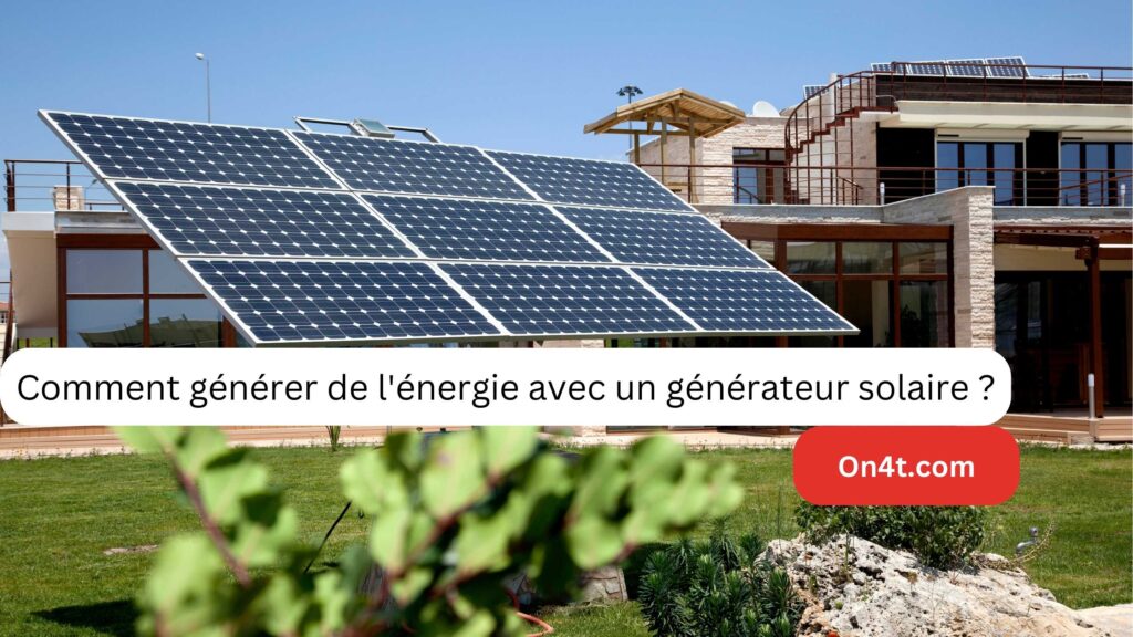 Comment générer de l'énergie avec un générateur solaire